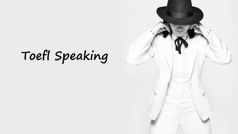 All You Need to Know about TOEFL iBT Speaking Section - TV Acres