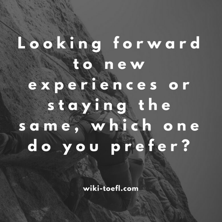 Looking forward to new experiences or staying the same, which one do ...