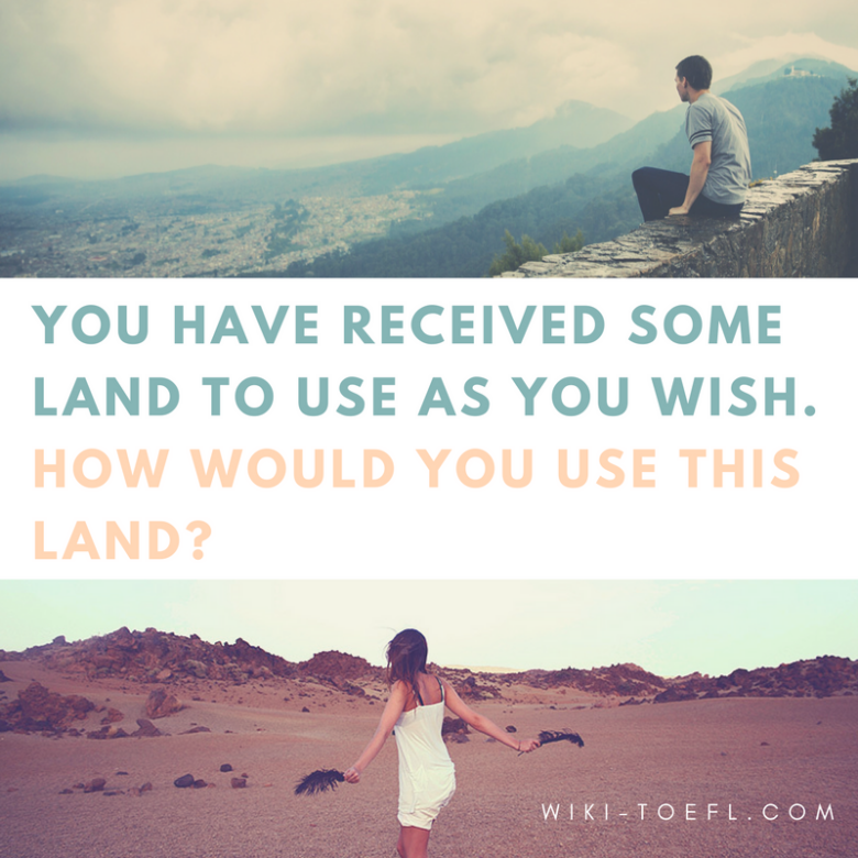 Imagine that you have received some land. How would you use this land ...
